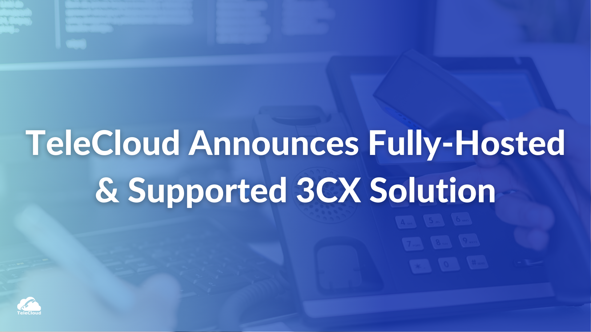 TeleCloud Announces The First All-In-One, Fully Hosted 3CX Solution